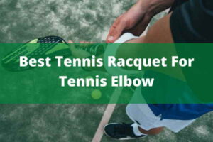 8 Best Tennis Racquet For Tennis Elbow 2021- Editor's Choice